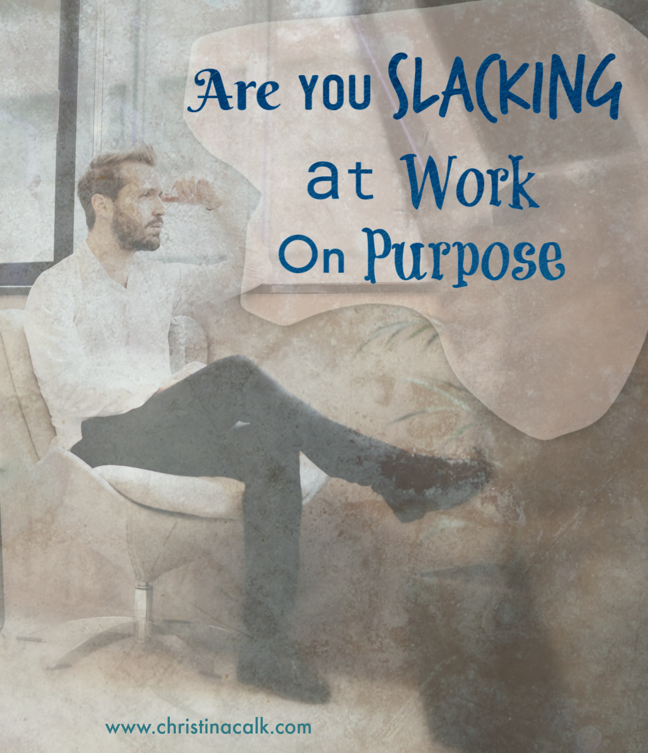 Are You Slacking at Work on Purpose – Christina Calk Ministries, LLC
